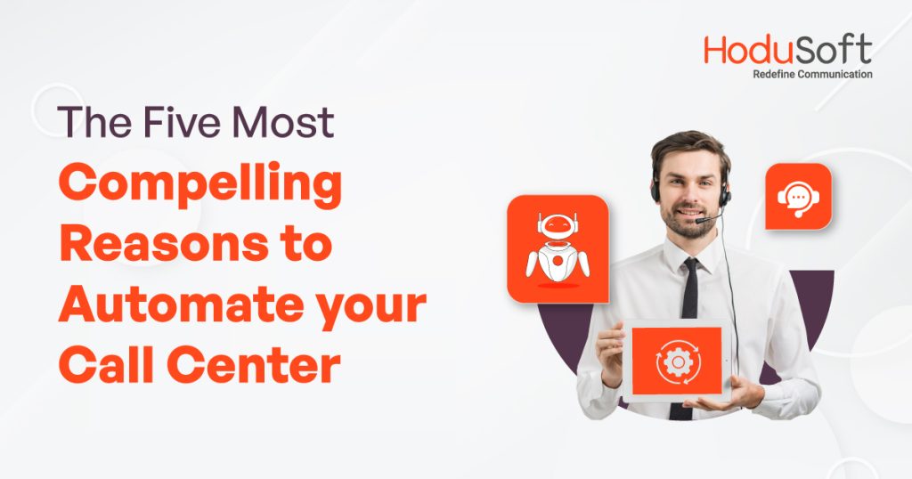The Five Most Compelling Reasons to Automate your Call Center The Five Most Compelling Reasons to Automate your Call Center